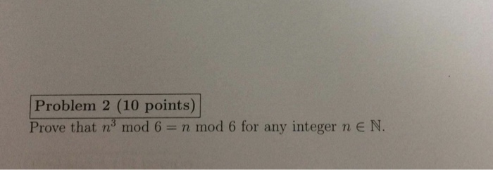 Solved Problem 2 (10 points) Prove that n3 mod 6 = n mod 6 | Chegg.com