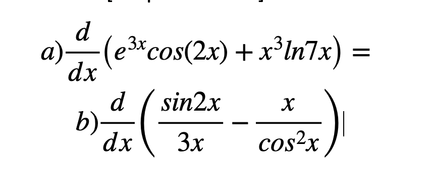 Solved dxd(e3xcos(2x)+x3ln7x)= b) dxd(3xsin2x−cos2xx) | Chegg.com