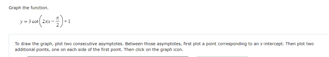 Solved Graph the function. y=3cot(2πx−2π)+1 To draw the | Chegg.com