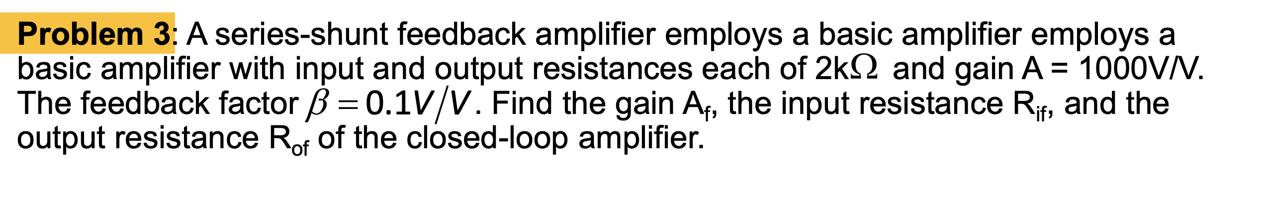 Solved Problem 3: A series-shunt feedback amplifier employs | Chegg.com