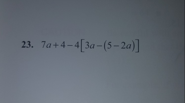 Solved 23. 7a+4-4[3a –(5–2a)] | Chegg.com