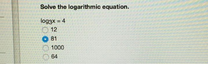 Solved Solve the logarithmic equation log3x = 4 12 81 1000 | Chegg.com