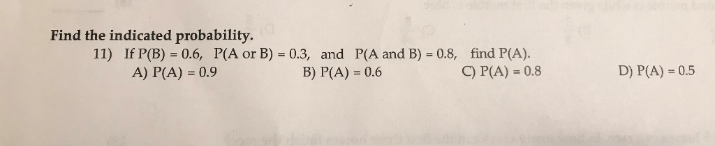 Solved Find the indicated probability. 11) If P(B) 0.6, P(A | Chegg.com