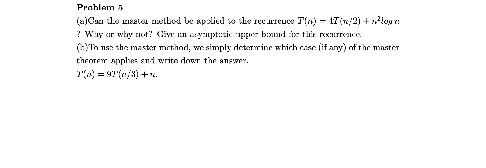Solved Problem 5 (a)Can the master method be applied to the | Chegg.com