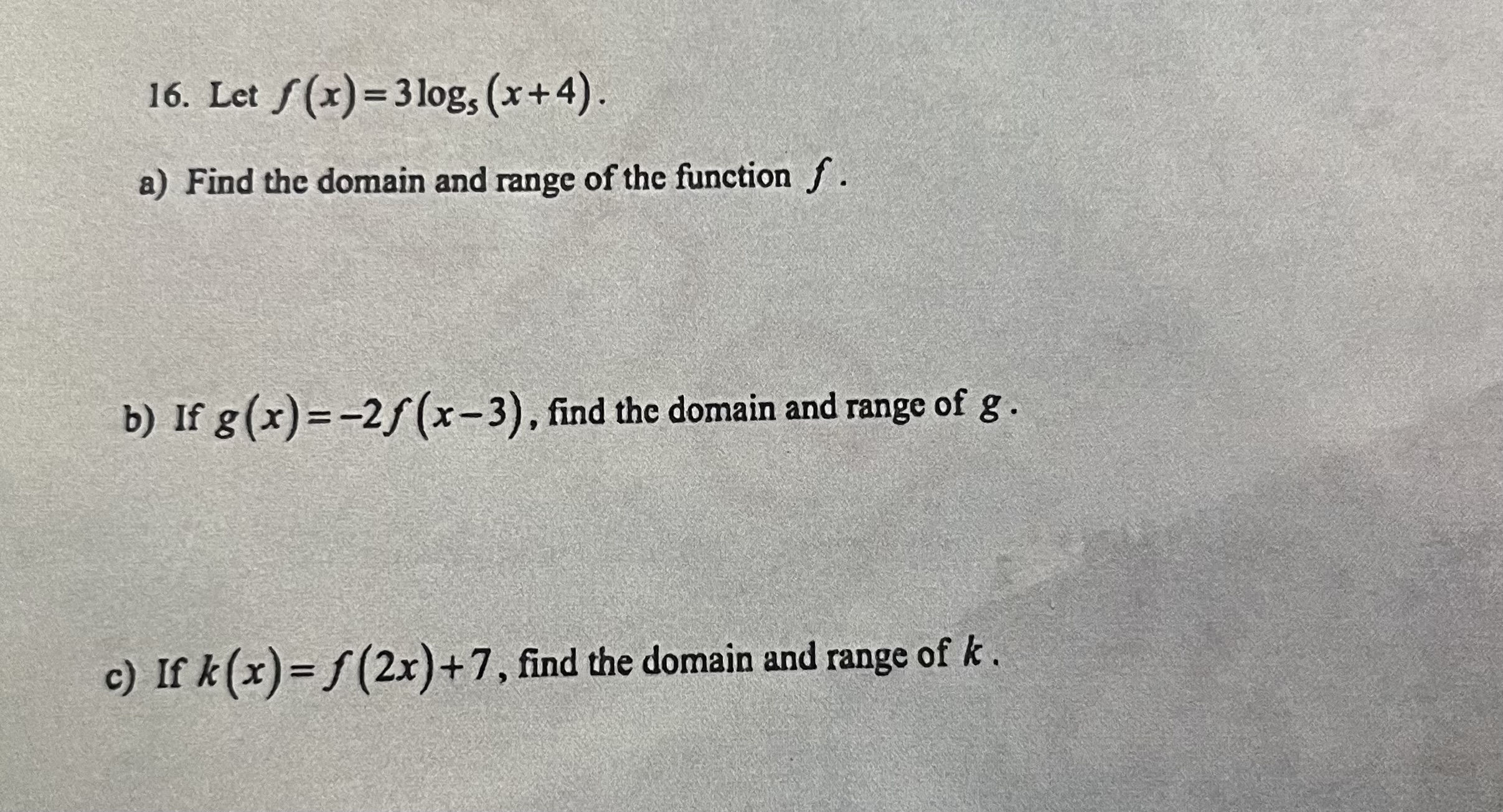 Solved 16. Let f(x)=3log5(x+4). a) Find the domain and range | Chegg.com