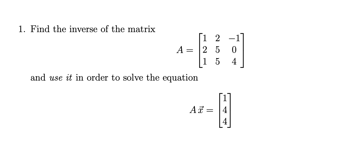 Solved 1. Find the inverse of the matrix A=⎣⎡121255−104⎦⎤ | Chegg.com