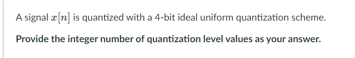 Solved A signal x [n] is quantized with a 4-bit ideal | Chegg.com