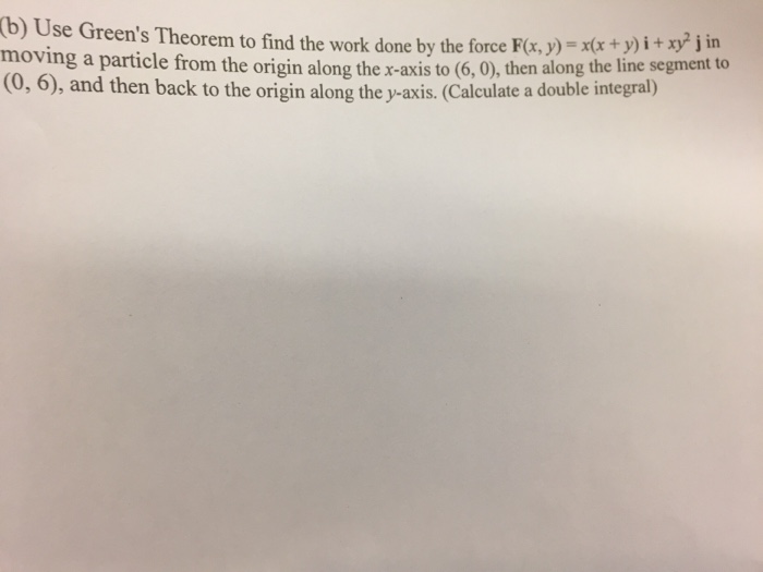 Solved (b) Use Green's Theorem to find the work done by the | Chegg.com