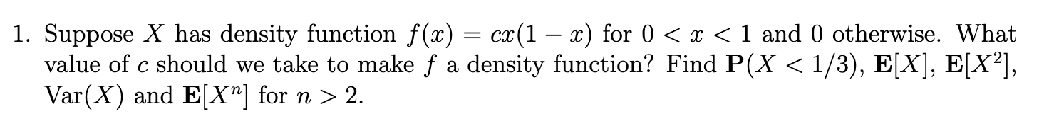 Solved 1. Suppose X has density function f(x)=cx(1−x) for 02 | Chegg.com Solved 1. Suppose X has density function f(x)=cx(1−x) for 02 | Chegg.com