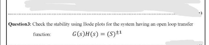 Solved Question3: Check the stability using Bode plots for | Chegg.com