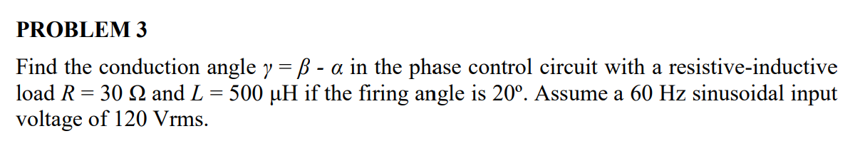 Solved PROBLEM 3 Find the conduction angle y = B - a in the | Chegg.com