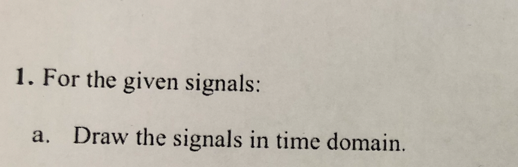 Solved 1. For the given signals: a. Draw the signals in time | Chegg.com