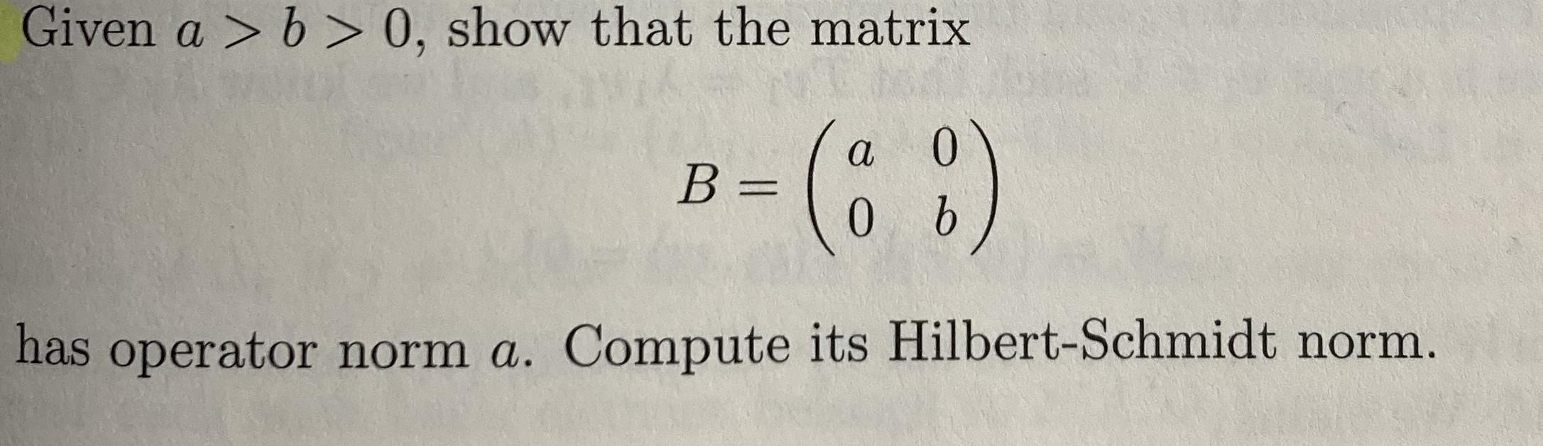 Solved Given a>b>0, show that the matrix B=(a00b) has | Chegg.com