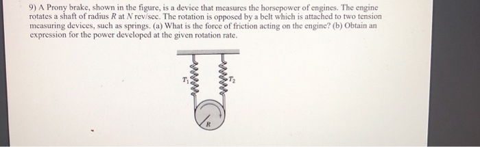 Solved 9) A Prony brake, shown in the figure, is a device | Chegg.com