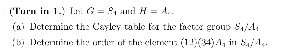 Solved (Turn in 1.) Let G=S4 and H=A4. (a) Determine the | Chegg.com