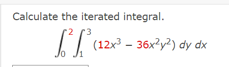 Solved Calculate the iterated integral. 2 3 (12x3 – 36x2y2) | Chegg.com