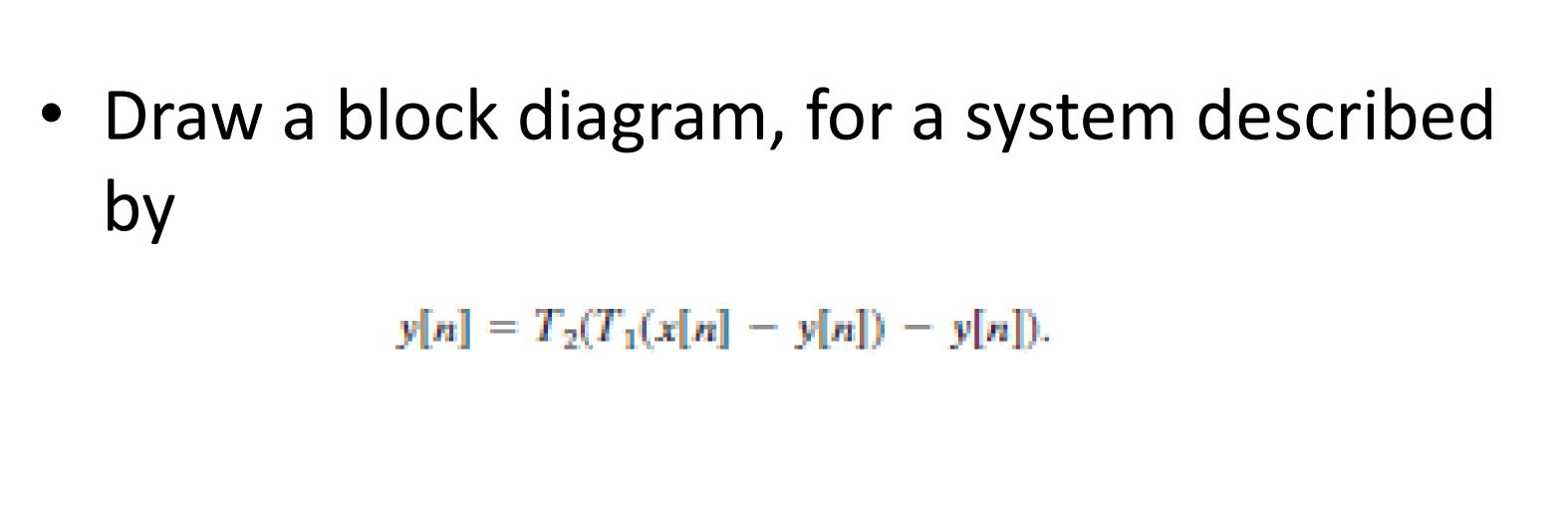 Solved - Draw a block diagram, for a system described by | Chegg.com
