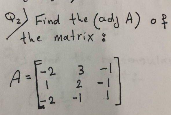 Q2) Find the (adj A) of the matrix & -2 3 Az 1 -2 2 - | Chegg.com