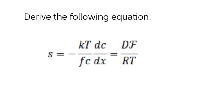 Solved Derive the following equation: s= kt dc fc dx DF RT | Chegg.com