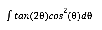 Solved ∫tan(2θ)cos2(θ)dθ | Chegg.com Solved ∫tan(2θ)cos2(θ)dθ | Chegg.com