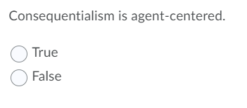 Solved Consequentialism is agent-centered. True False | Chegg.com