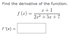 Solved Find the derivative of the function. f(x)=2x2+5x+7x+1 | Chegg.com