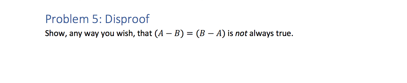 Solved Problem 5: Disproof Show, any way you wish, that (A – | Chegg.com