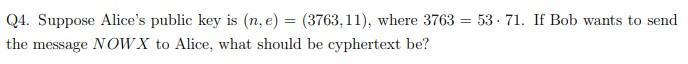Solved Q4. Suppose Alice's public key is (n, e) = (3763, | Chegg.com