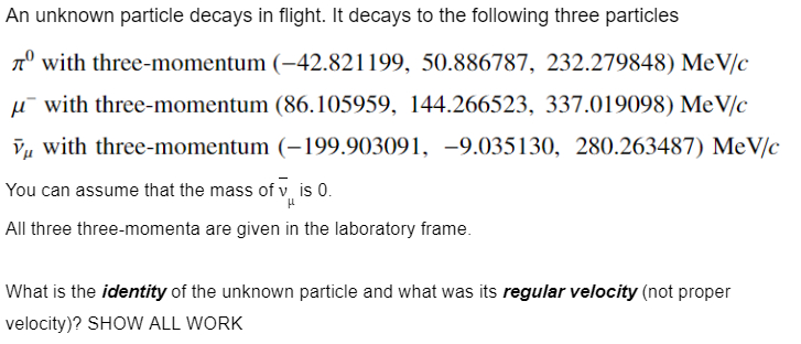 Solved An unknown particle decays in flight. It decays to | Chegg.com