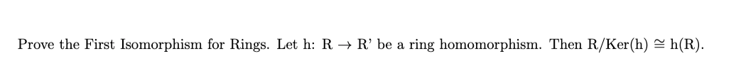 Solved Prove the First Isomorphism for Rings. Let h:R→R ' be | Chegg.com