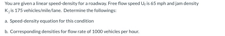 Solved You are given a linear speed-density for a roadway. | Chegg.com
