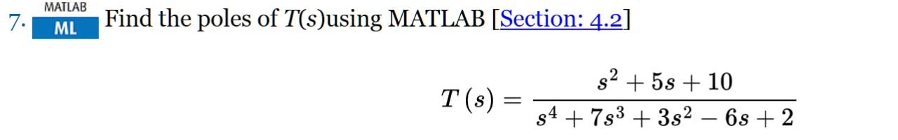 Solved 7. MARIAB ML Find the poles of T(s) using MATLAB | Chegg.com