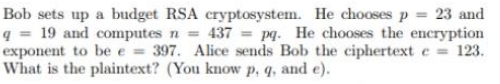 Solved Bob sets up a budget RSA cryptosystem. He chooses p = | Chegg.com