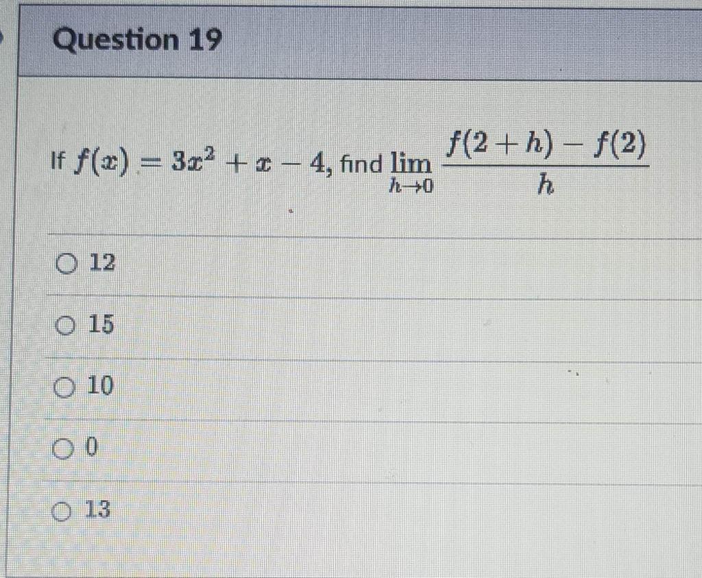 Solved If f(x)=3x2+x−4, find limh→0hf(2+h)−f(2) 12 15 10 0 | Chegg.com