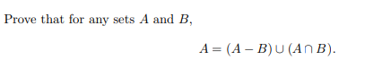 Solved Prove that for any sets A and B, A=(A−B)∪(A∩B) | Chegg.com