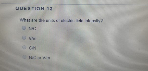 Solved QUESTION 13 What are the units of electric field | Chegg.com
