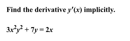 Solved Find the derivative y'(x) implicitly. 3x²y2 + 7y = 2x | Chegg.com