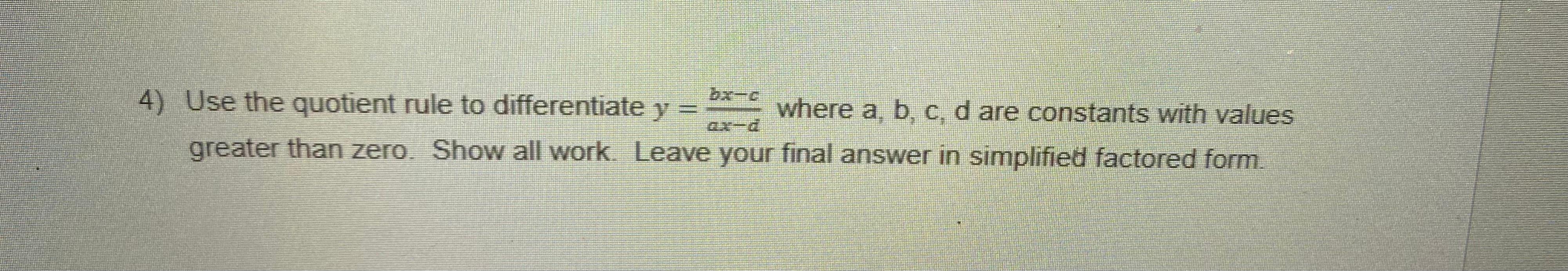 Solved 4) Use the quotient rule to differentiate y=ax−dbx−c | Chegg.com