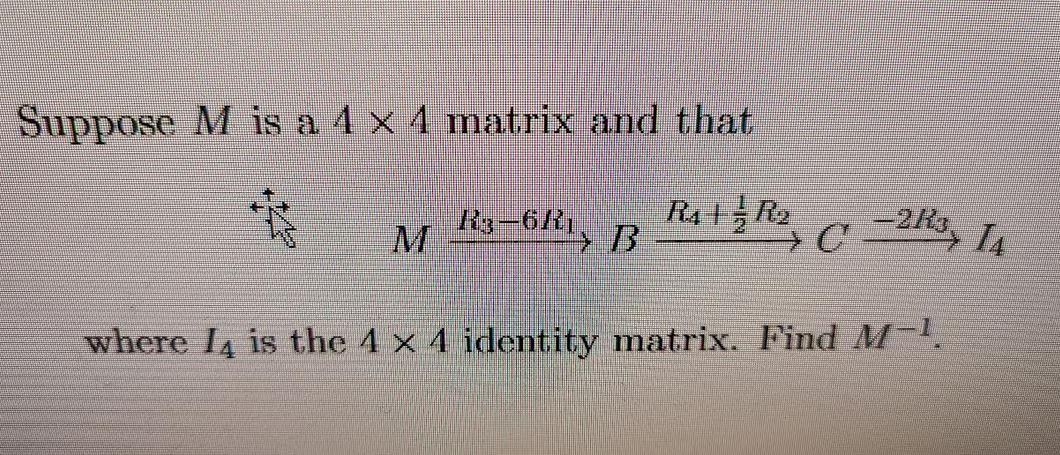 Solved Suppose M is a 4 x 4 matrix and that ** R3-6RI, RA+R | Chegg.com