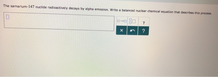 Solved The samarium-147 nuclide radioactively decays by | Chegg.com