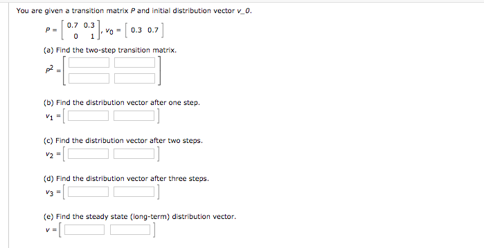 Solved You are given a transition matrix P and initial | Chegg.com