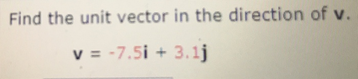 Solved Find the unit vector in the direction of v. v 7.si+ | Chegg.com