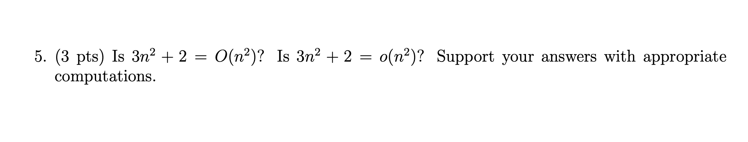 Solved 5. (3 pts) Is 3n2 + 2 = O(nº)? Is 3n2 + 2 = o(n?)? | Chegg.com