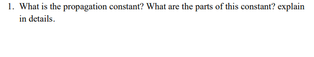 Solved 1. What is the propagation constant? What are the | Chegg.com
