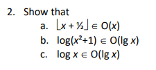 Solved 2. Show that a. ⌊x+1/2⌋∈O(x) b. log(x2+1)∈O(lgx) c. | Chegg.com