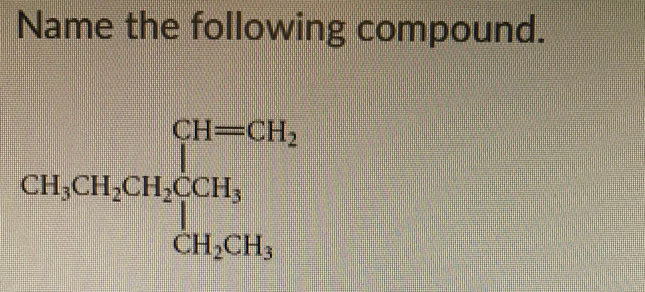 Solved Name the following compound. CH=CH2 CH,CH,CH,CCH, | Chegg.com