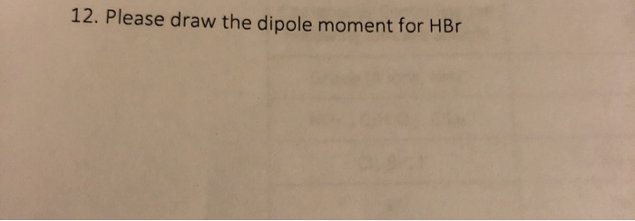 Solved 12. Please draw the dipole moment for HBr | Chegg.com