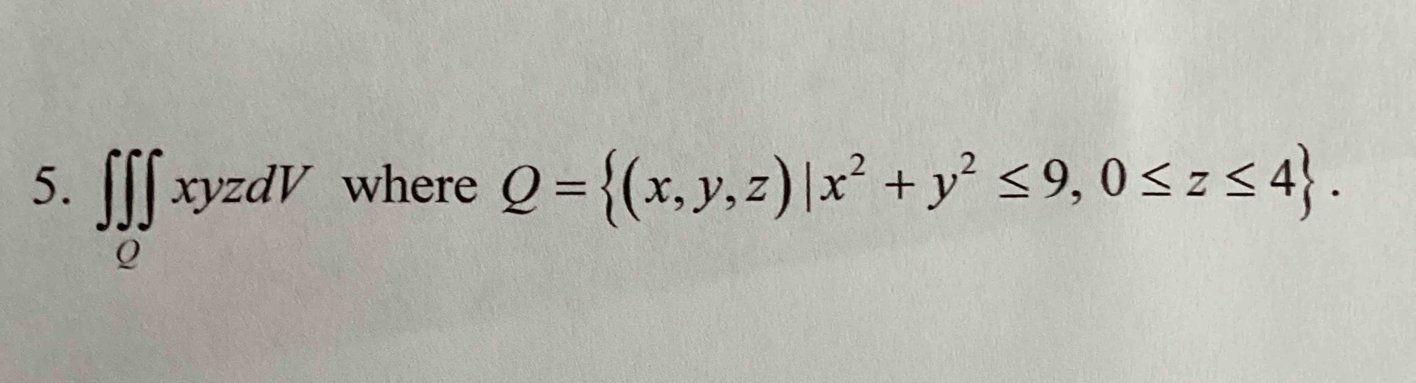 Solved ∭QxyzdV ﻿where Q={(x,y,z)|x2+y2≤9,0≤z≤4}. | Chegg.com