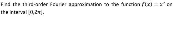 Solved Find the third-order Fourier approximation to the | Chegg.com