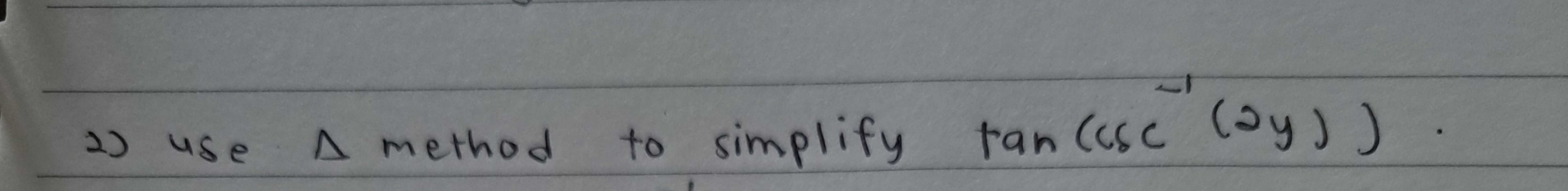 Solved use ???? method to simplify tan(csc-1(2y)). | Chegg.com Solved use ???? method to simplify tan(csc-1(2y)). | Chegg.com